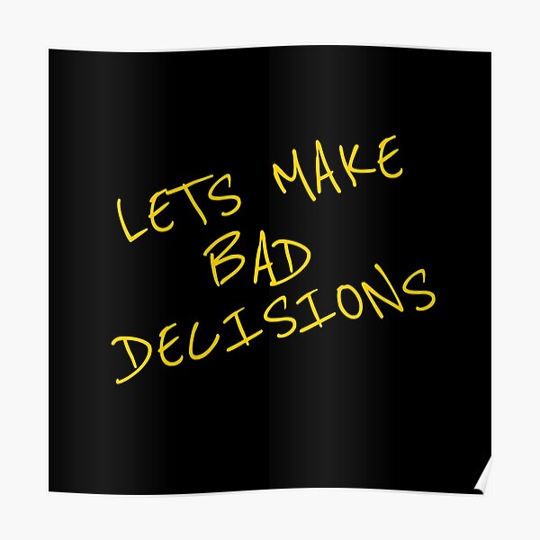"Lets Make Bad Decisions" Poster for Sale by Urosek | Redbubble