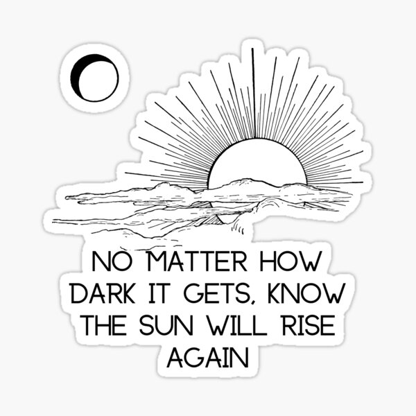 "No matter how dark it gets the sun will rise again motivational sun ...