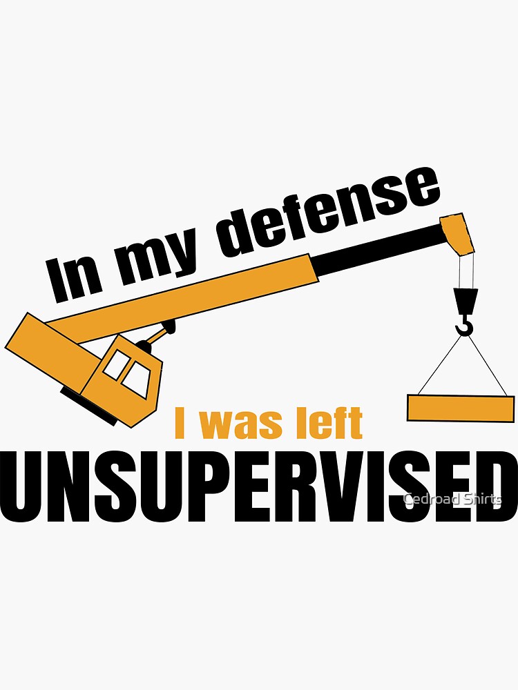 "In My Defense I Was Left Unsupervised - Funny Crane Operator" Sticker ...