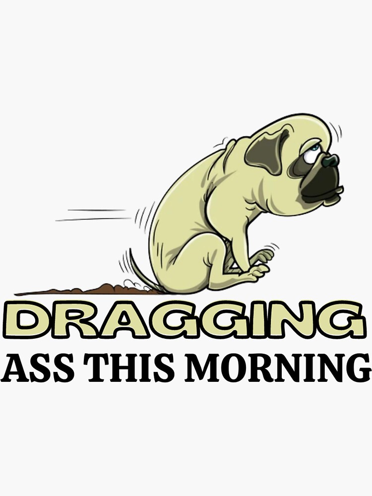 "Dragging Ass This Morning" Sticker for Sale by WWWOWZERS | Redbubble