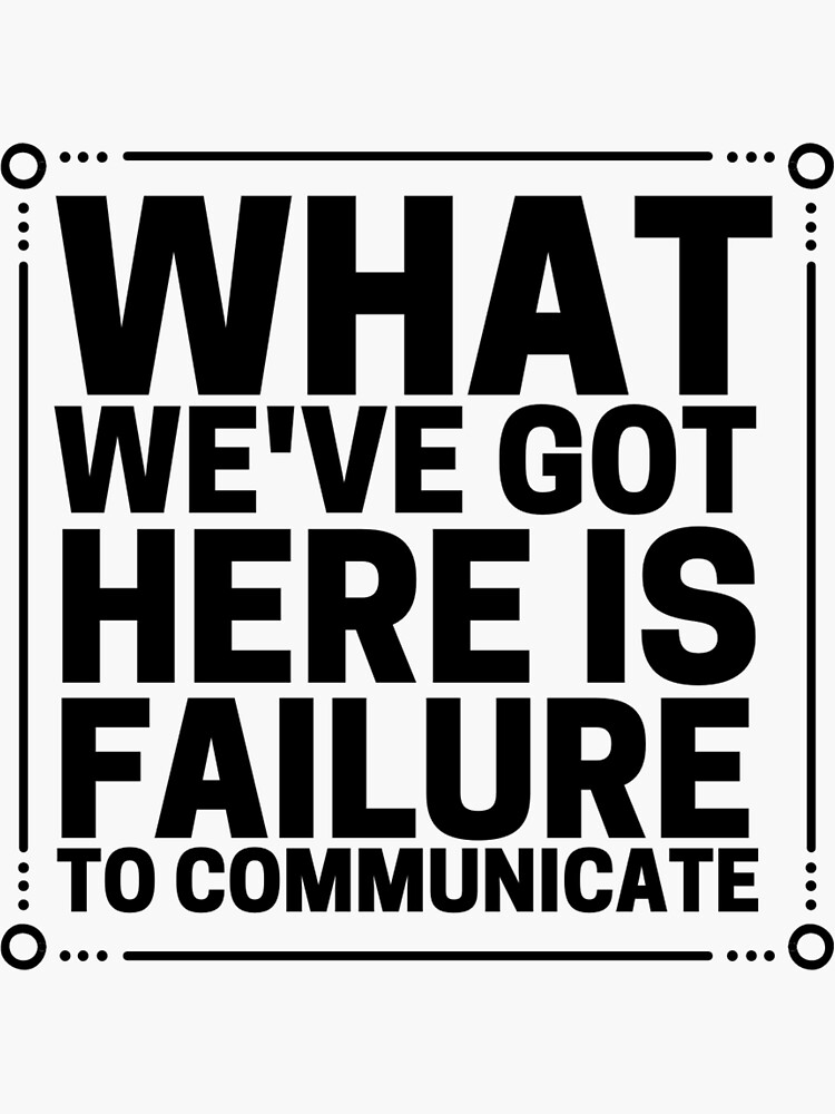 "What We've Got Here Is Failure To Communicate" Sticker for Sale by ...