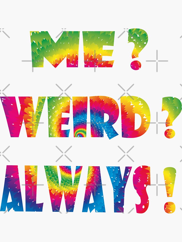 "Me? Weird? Always Tie Dye Rainbow Cute Rainbow Swirl Design" Sticker ...
