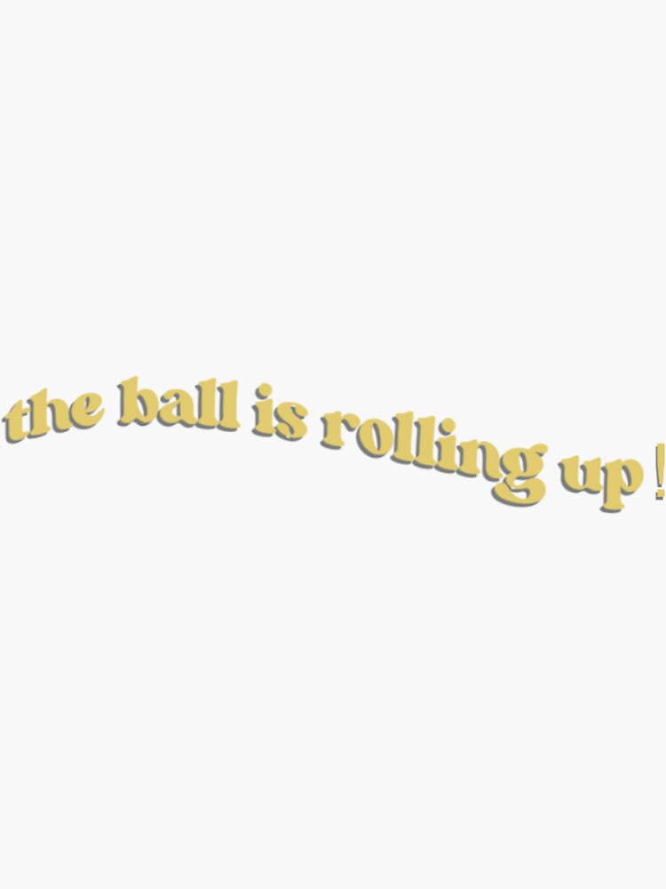 "the ball is rolling up!" Sticker for Sale by katiedrs | Redbubble