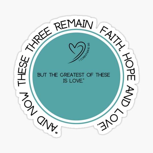 "And now these three remain: faith, hope and love. But the greatest of ...