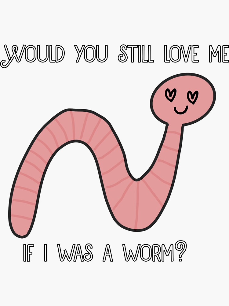 "Would you still love me if I was a worm" Sticker for Sale by reesek2 | Redbubble