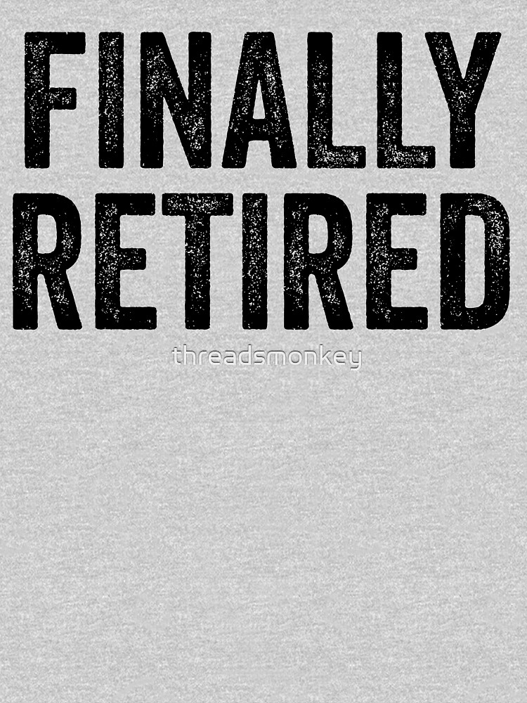 "Finally Retired Dark Funny Retirement Shirt" T-shirt for Sale by ...