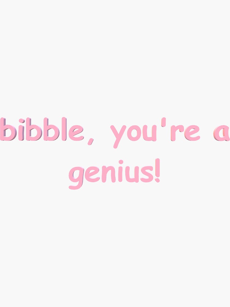 "Bibble, you're a genius!" Sticker for Sale by cmoney1207 | Redbubble