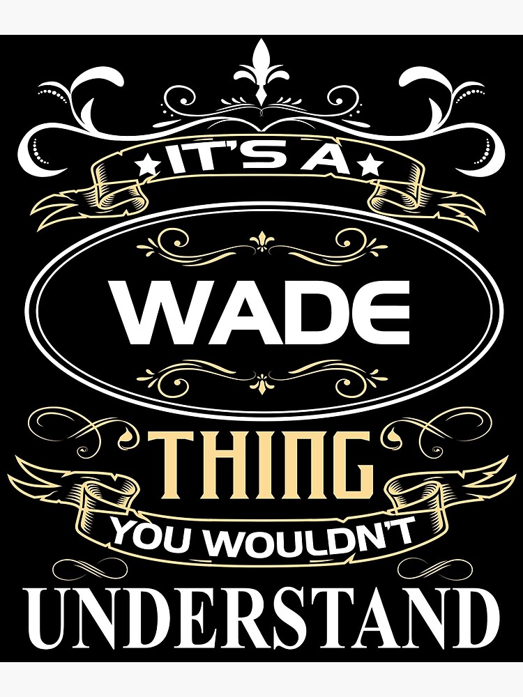 "Wade Name Shirt It's A Wade Thing You Wouldn't Understand" Poster for ...