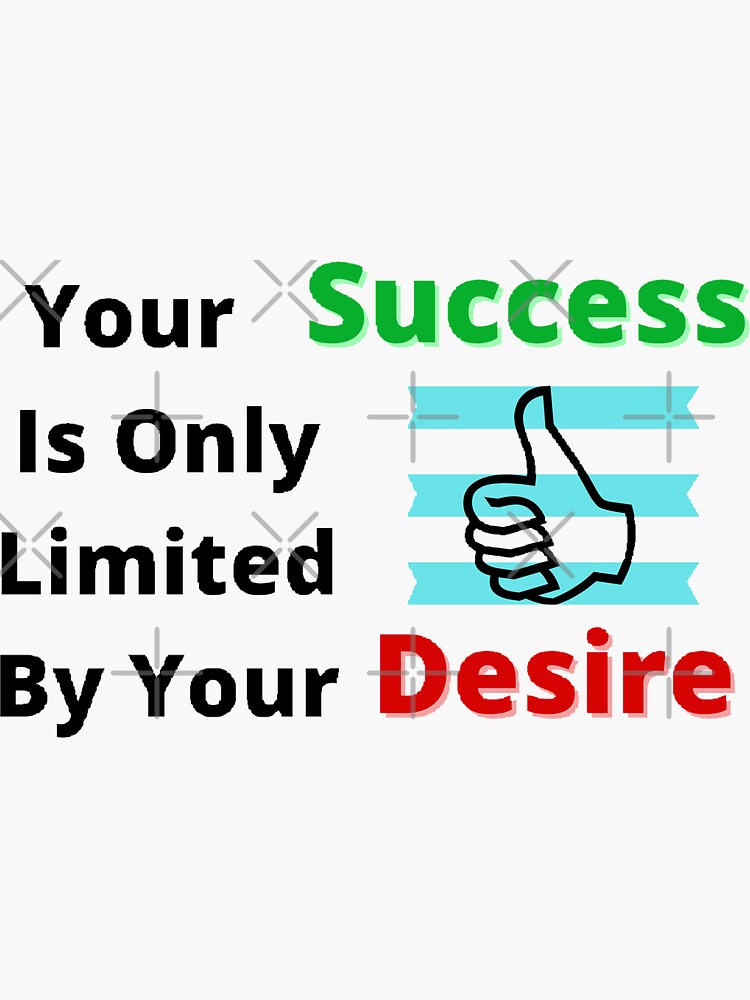"Your Success Is Only Limited By Your Desire - Funny and Cute T-Shirts Quotes" Sticker for Sale ...