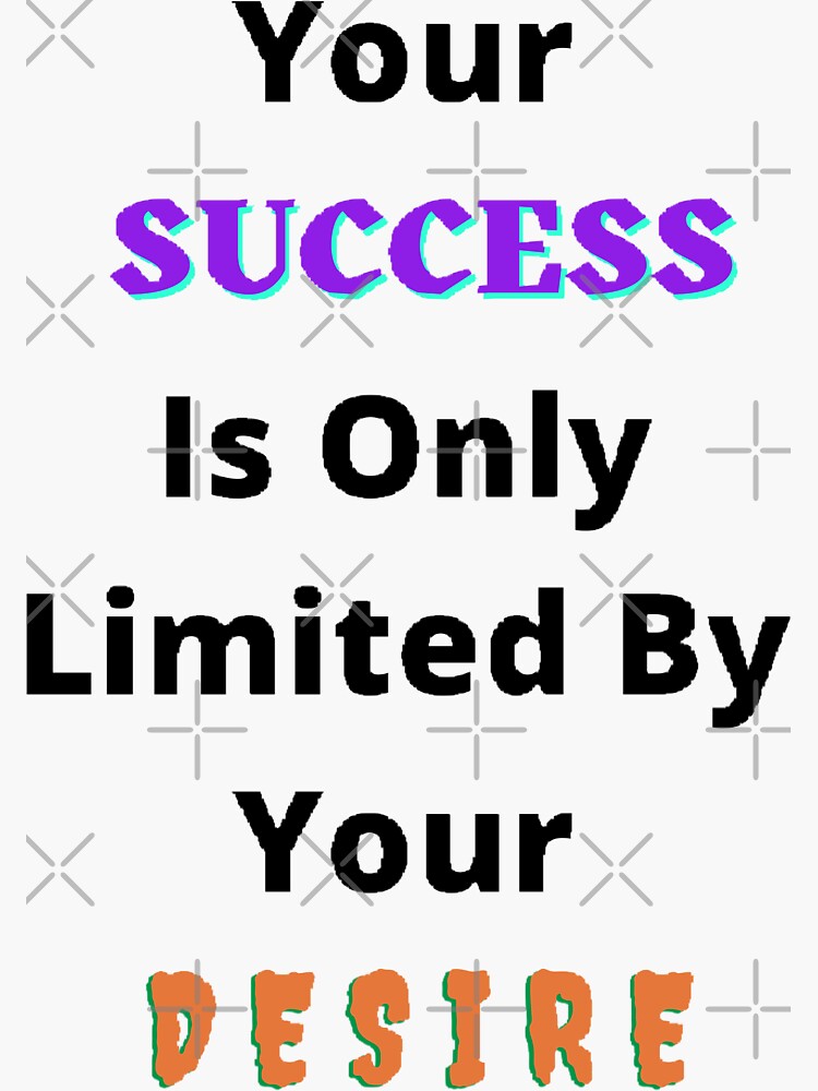 "Your Success Is Only Limited By Your Desire - Funny and Cute T-Shirts Quotes" Sticker for Sale ...