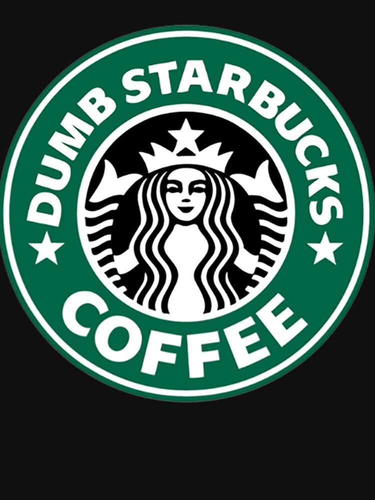 "Dumb Starbucks " T-shirt for Sale by LouAbshire | Redbubble | dumb ...