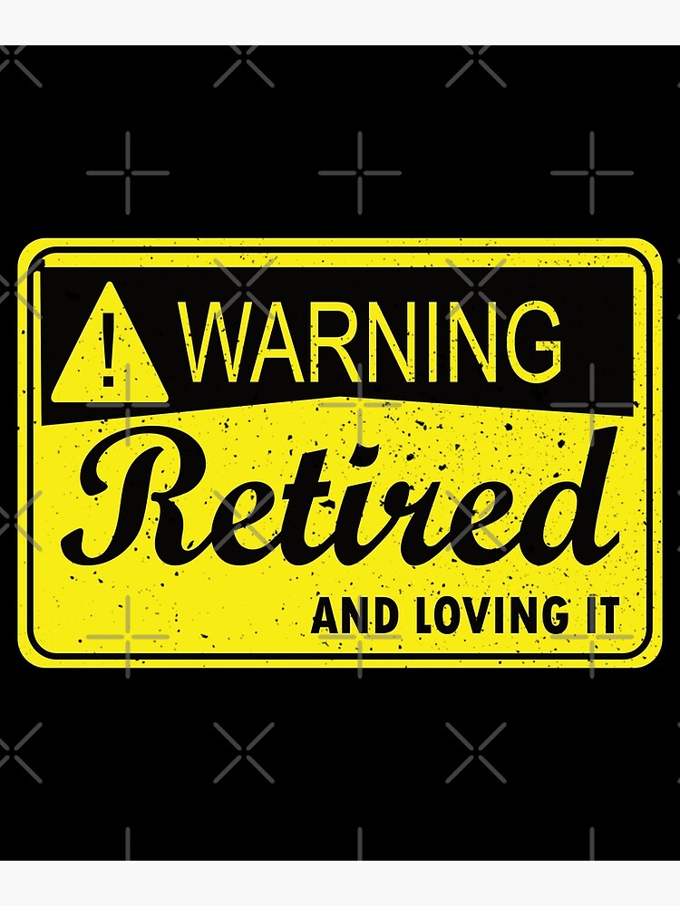 "Retired and loving it - retro funny yellow warning sign" Art Print for ...