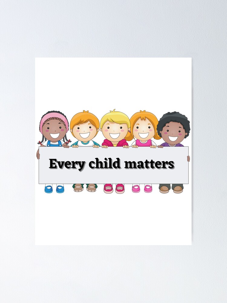 "Every child matters " Poster for Sale by DestiniMolnar | Redbubble
