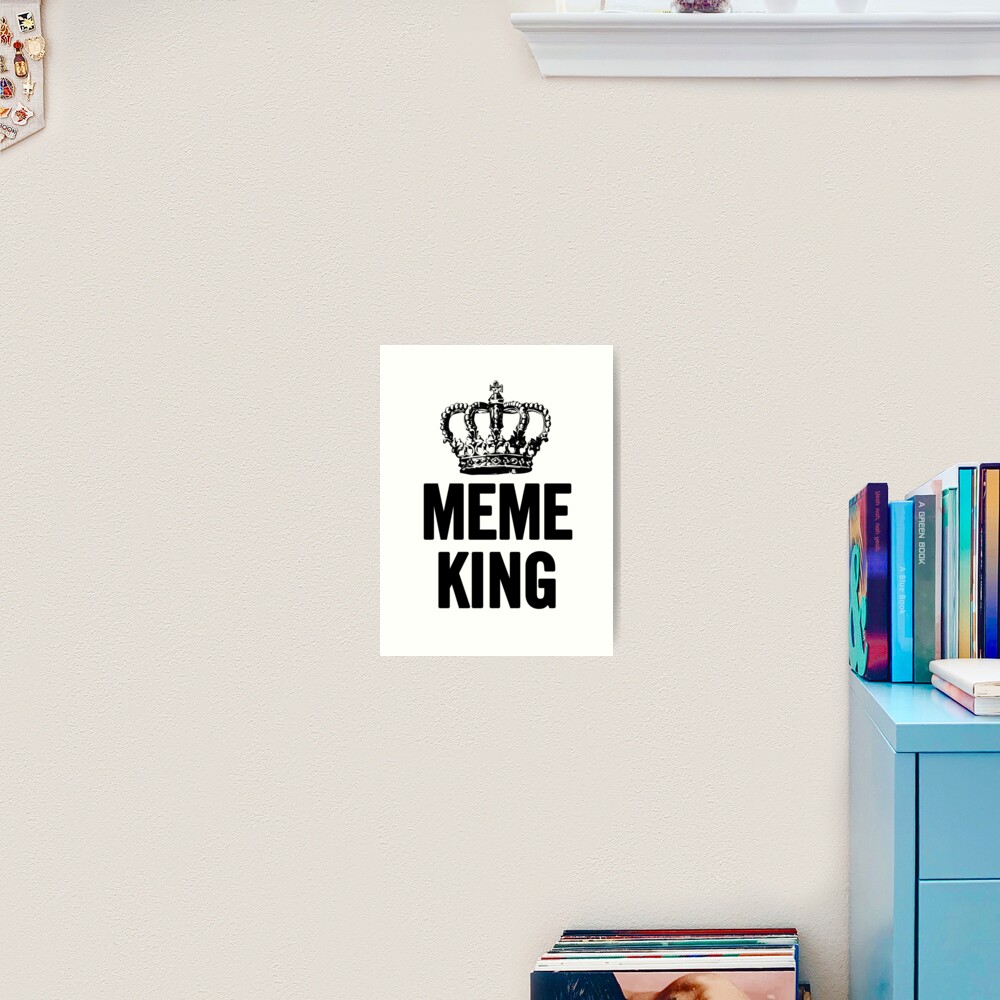 "Meme King (Black)" Art Print for Sale by sergiovarela | Redbubble