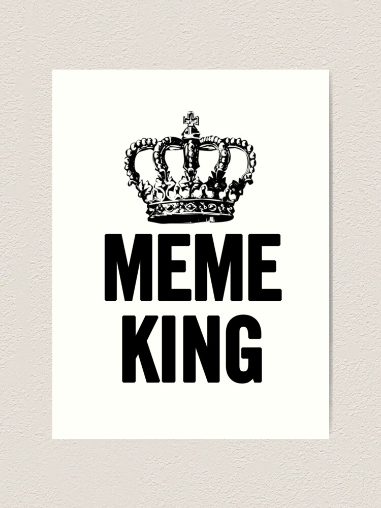 "Meme King (Black)" Art Print for Sale by sergiovarela | Redbubble