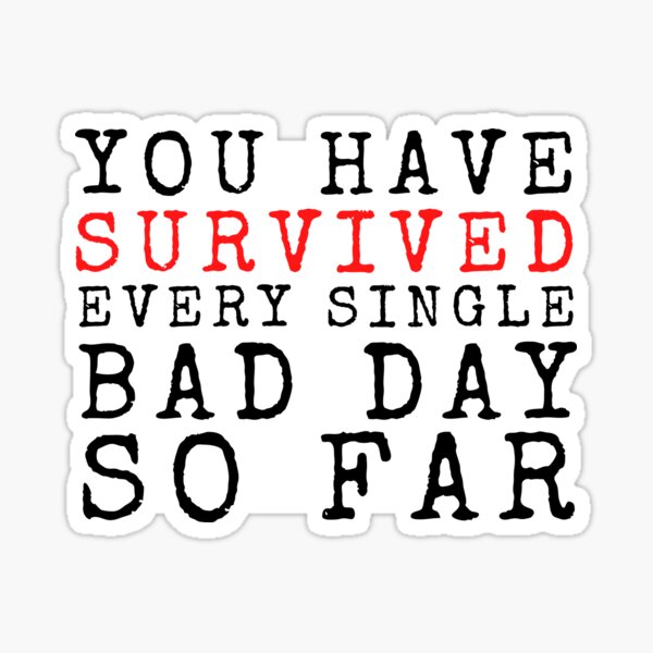 "You Have Survived Every Single Bad Day So Far" Sticker for Sale by ...