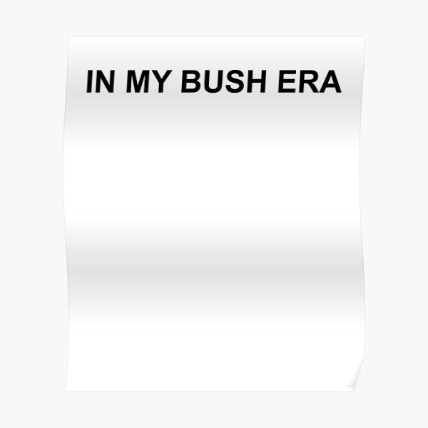 "in my bush era" Poster for Sale by LonoLo | Redbubble