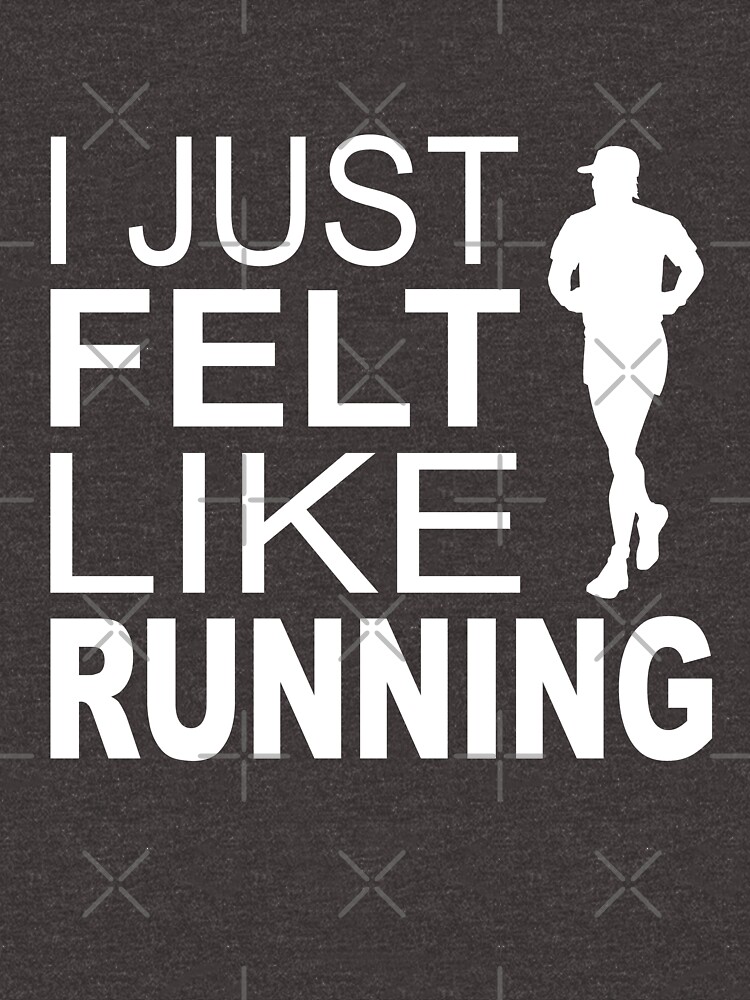 "I just felt like running runner run marathon" T-shirt for Sale by ...