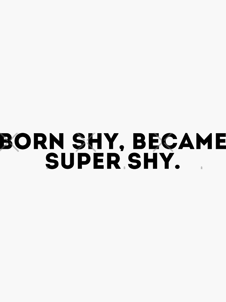 "Born shy, became super shy" Sticker for Sale by LivingOnce | Redbubble