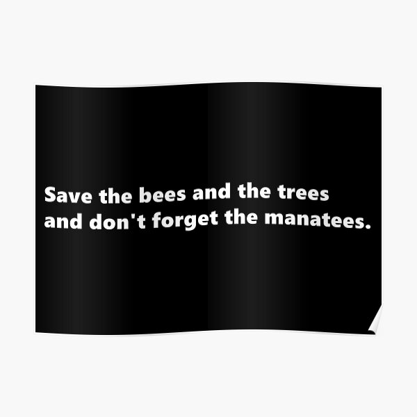 "Save the bees and the trees and don't forget the manatees ...