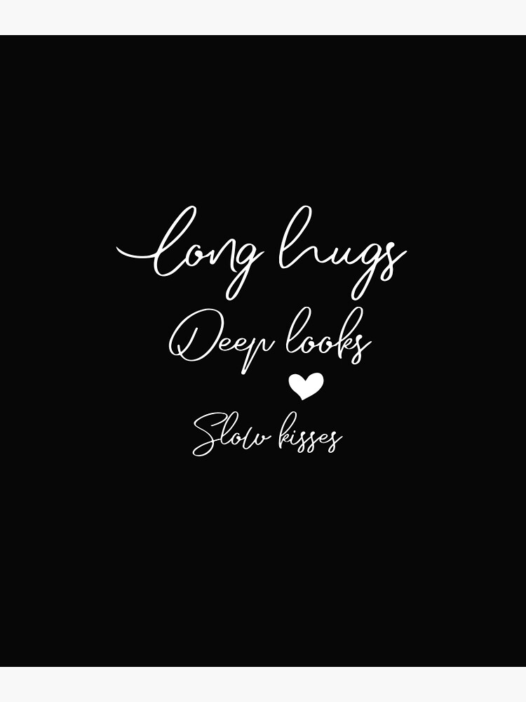 "long hugs deep looks slow kisses" Poster for Sale by Crystakim | Redbubble