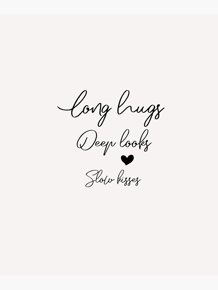 "long hugs deep looks slow kisses" Poster for Sale by Crystakim | Redbubble