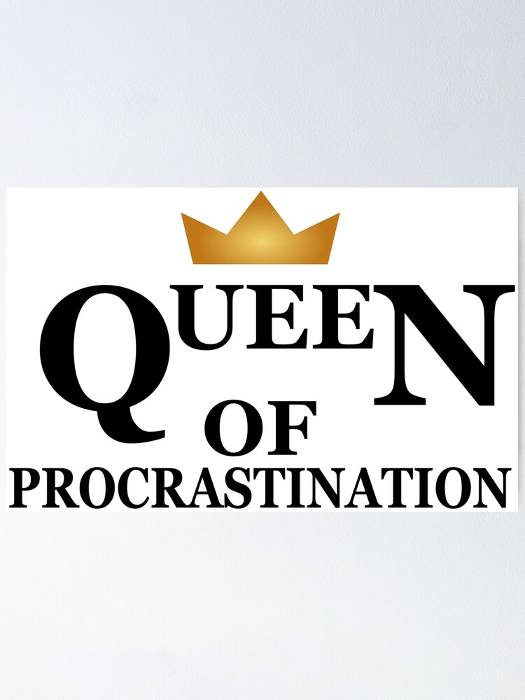 "Queen Of Procrastination" Poster for Sale by GraffitiJoe | Redbubble