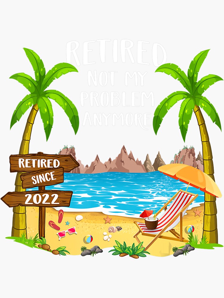 "Retired 2022 Not My Problem Anymore Beach Retirement" Sticker for Sale ...