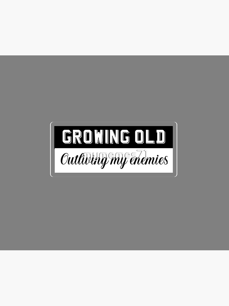 "Growing old, outliving my enemies meme" Art Print for Sale by ...