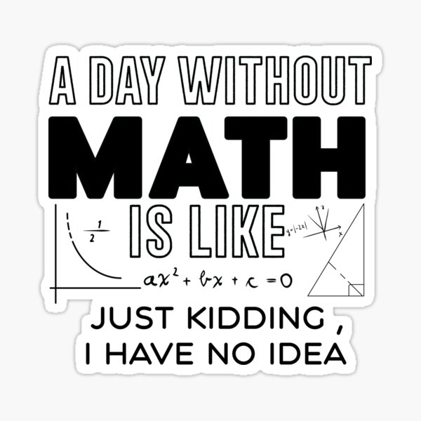 "a day without math is like just kidding i have no idea , Math Lover ...