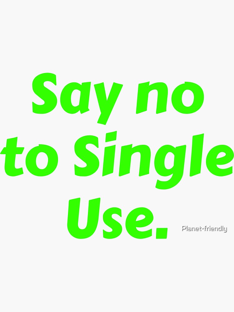 "Say no to single use." Sticker for Sale by Planet-friendly | Redbubble