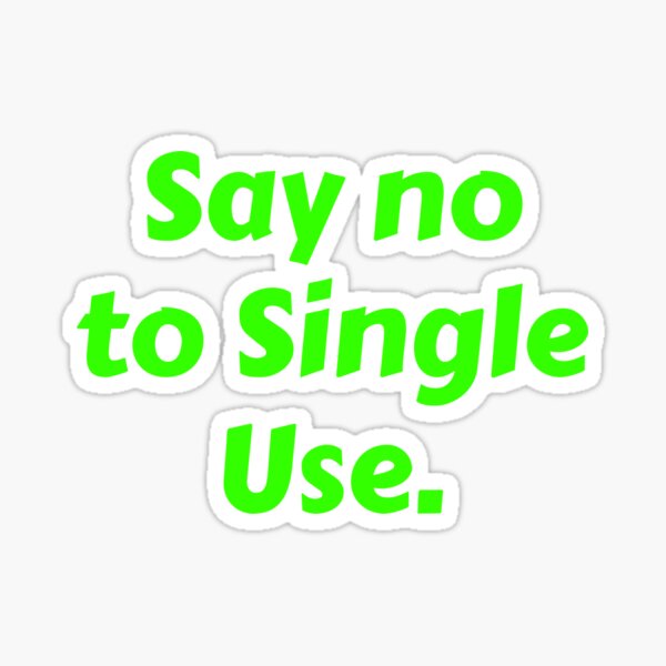 "Say no to single use." Sticker for Sale by Planet-friendly | Redbubble