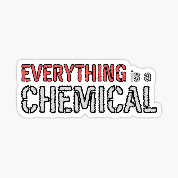 "Everything is a Chemical" Sticker for Sale by FlakeyBiscuit3 | Redbubble