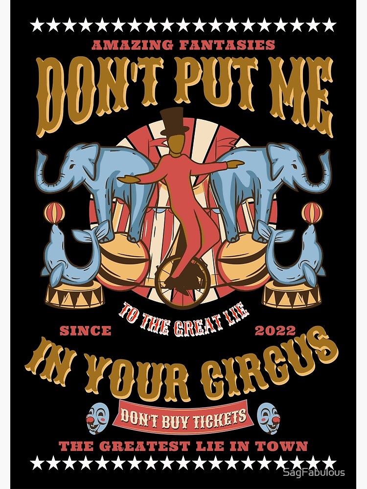 "DON'T PUT ME IN YOUR CIRCUS-BY SAGFABULOUS" Poster for Sale by ...