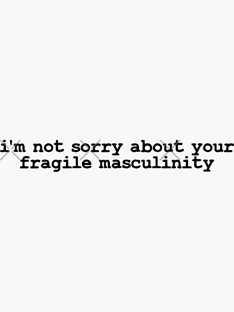 "I'm not sorry about your fragile masculinity" Sticker for Sale by ...