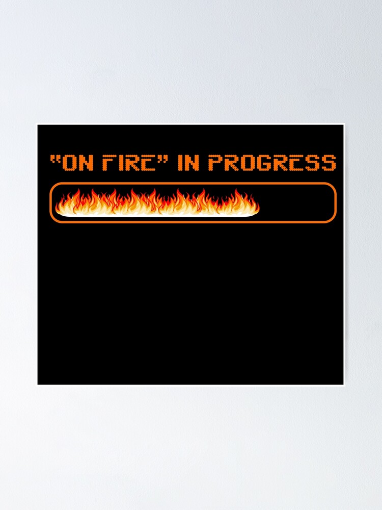 "a cool shirt for on fire mode.on fire in progress" Poster for Sale by ...