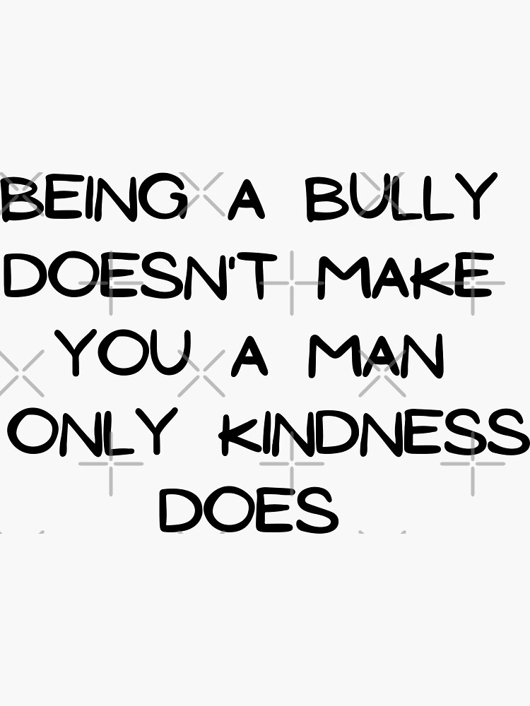 "Being a bully doesn't make you a man only kindness does" Sticker for ...