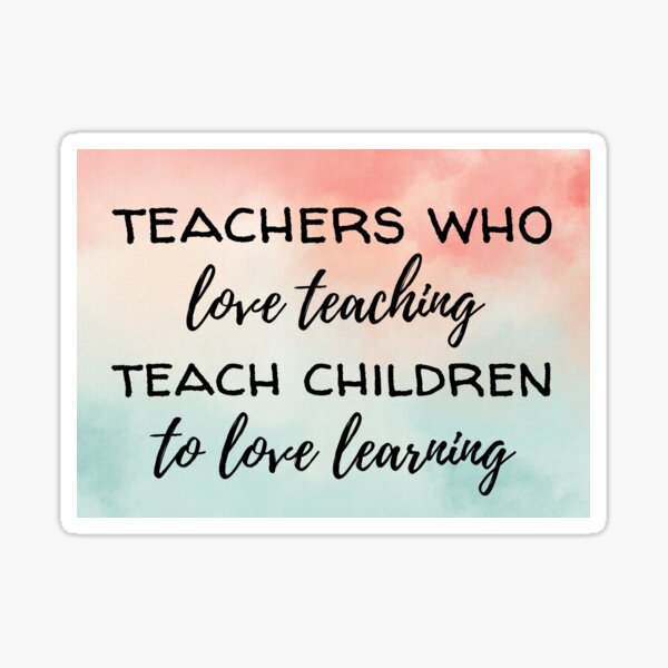 "Educational Text Quote "Teachers who love teaching teach children to ...