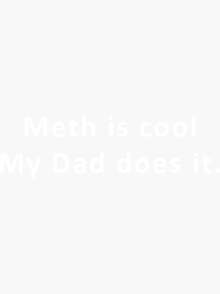 "Meth is Cool my dad does it" Sticker for Sale by jimnicklaus | Redbubble