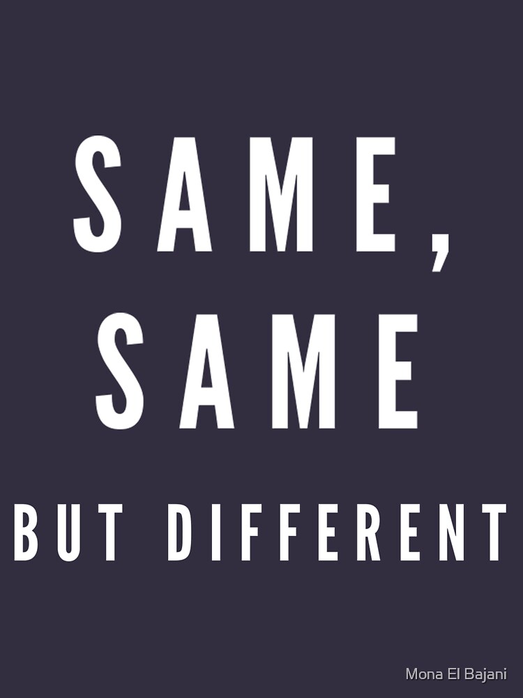 "Same, Same... But Different" T-shirt by Design-Your-Life | Redbubble