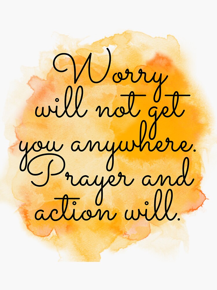 "Worry Will Not Get You Anywhere. Prayer and Action Will." Sticker for ...