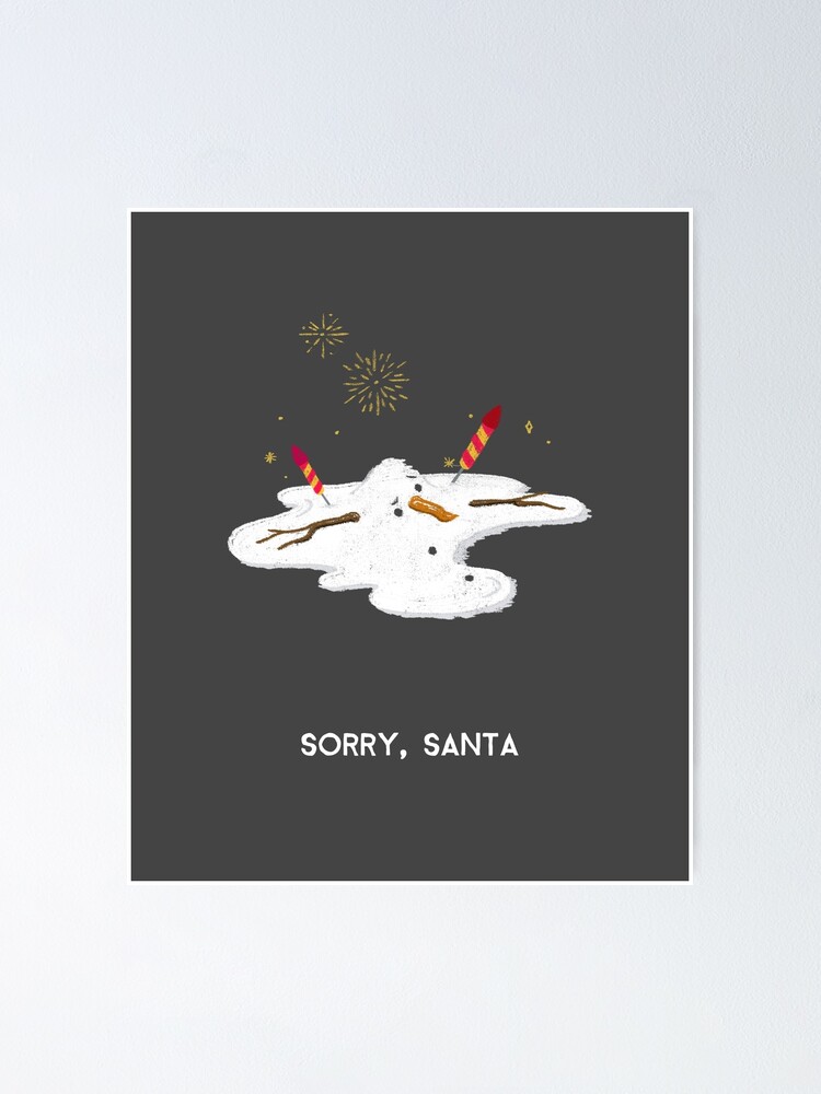 "Sorry, Santa - Melted Snowman" Poster for Sale by sechovicz | Redbubble