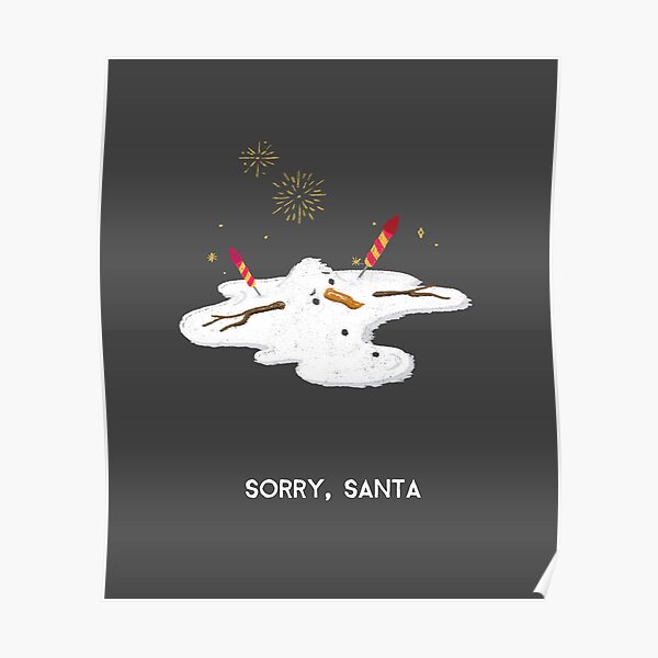 "Sorry, Santa - Melted Snowman" Poster for Sale by sechovicz | Redbubble