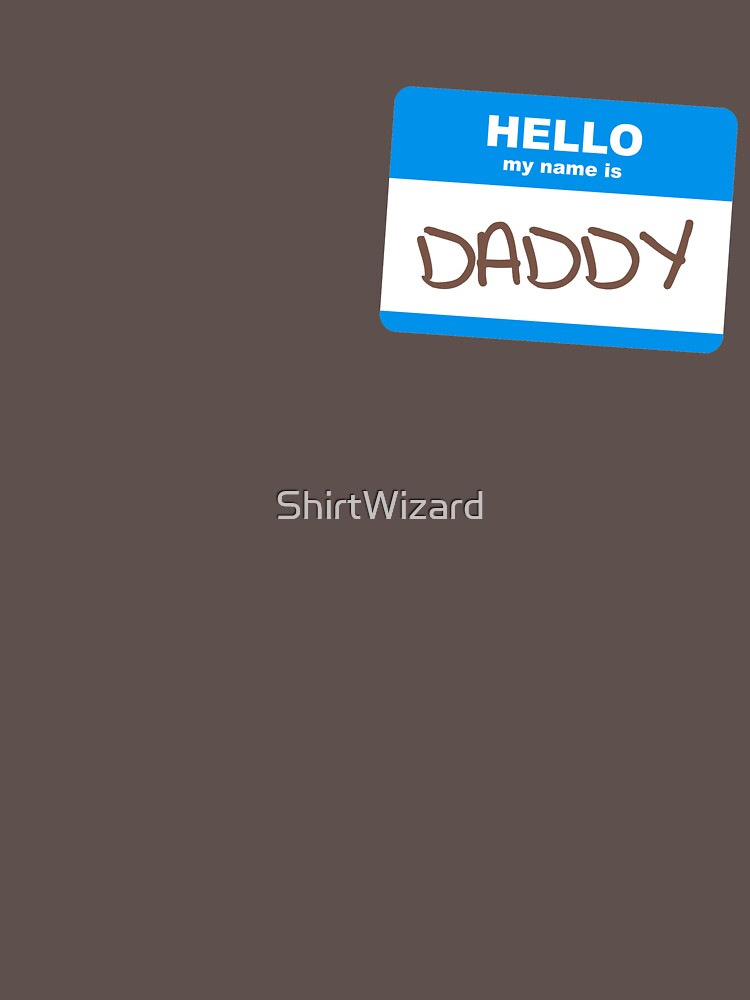 "Hello, My Name Is... Daddy" T-shirt for Sale by ShirtWizard ...