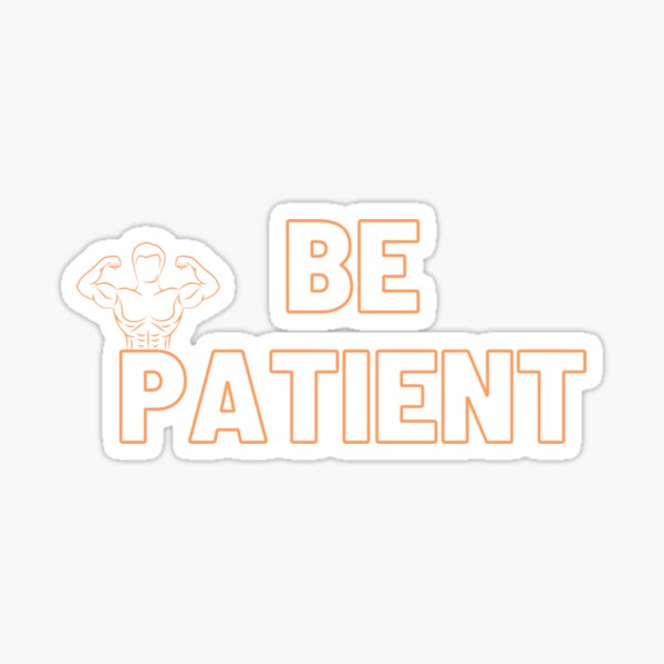 "Be Patient" Sticker for Sale by GYM-MOTIVATION1 | Redbubble