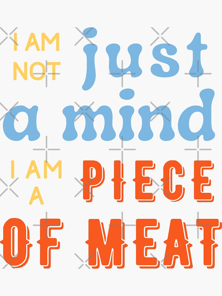"I AM NOT JUST A MIND I AM A PIECE OF MEAT" Sticker for Sale by AYREEM ...