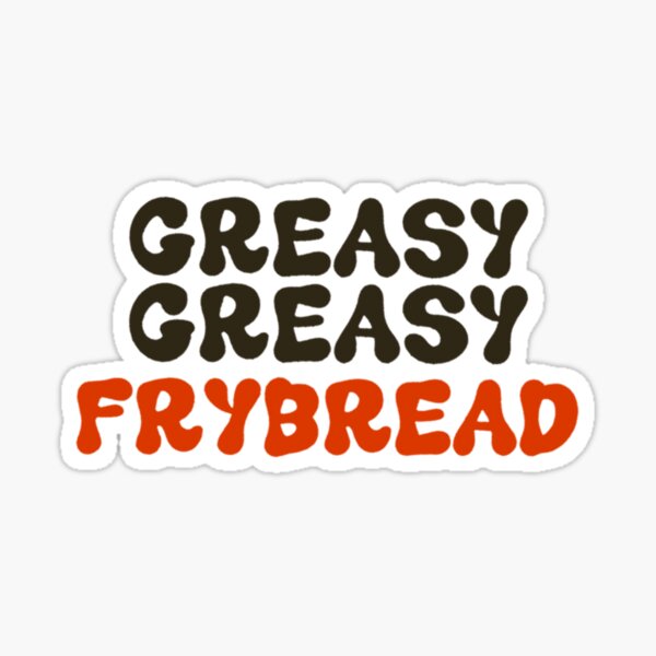 "Greasy Greasy FryBread " Sticker for Sale by AubroElus8 | Redbubble