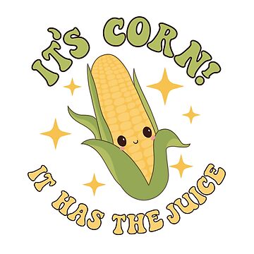 "It’s Corn, it has the juice, tiktok trend, the corn song, funny shirts ...