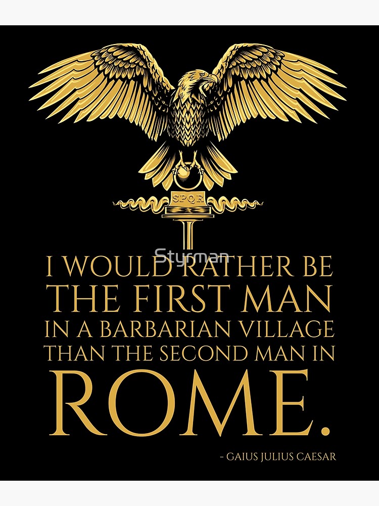 "I would rather be the first man in a barbarian village than the second ...