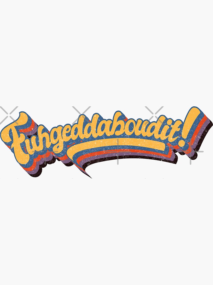 "Fuhgeddaboudit" Sticker for Sale by rampad1 | Redbubble